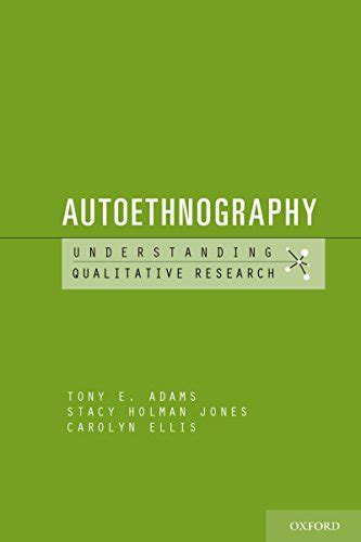 Autoethnography Understanding Qualitative Research Kindle Edition By Adams Tony E Holman
