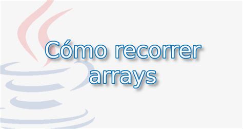 Cómo Recorrer Arrays En Java Tech Krowd