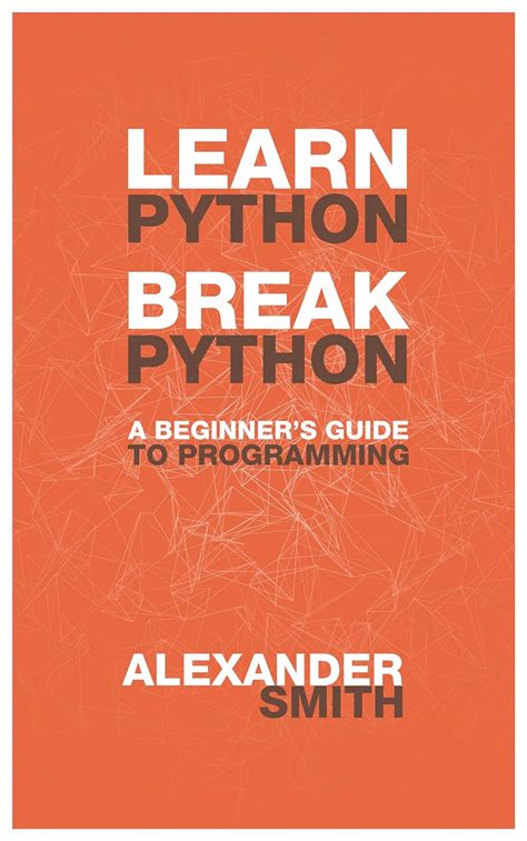 Learn Python Break Python A Beginners Guide To Programming Kindle
