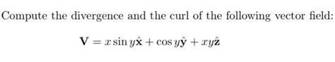 Solved Compute The Divergence And The Curl Of The Following