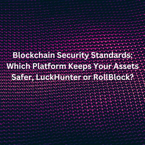 Blockchain Security Standards Which Platform Keeps Your Assets Safer Luckhunter Or Rollblock
