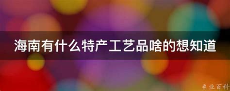 海南有什么特产工艺品啥的想知道 业百科