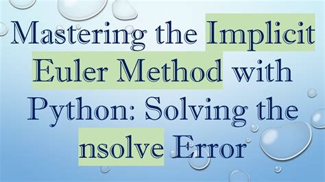 Mastering The Implicit Euler Method With Python Solving The Nsolve