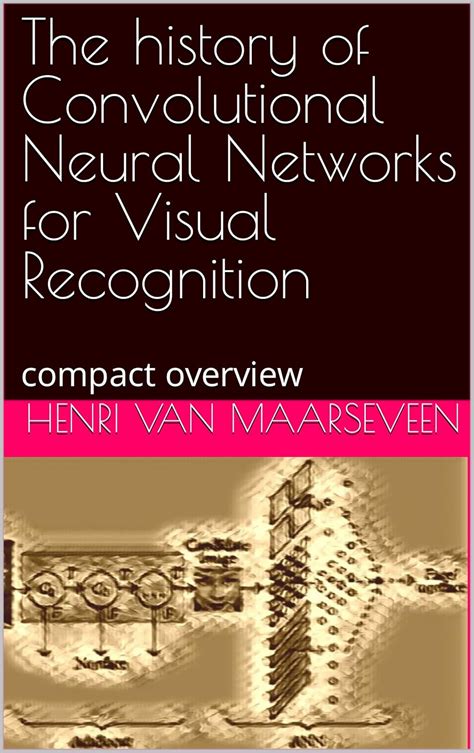 The History Of Convolutional Neural Networks For Visual Recognition Compact Overview Ebook