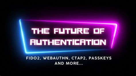 The Future Of Authentication Fido2 Webauthn Ctap2 Passkeys And More