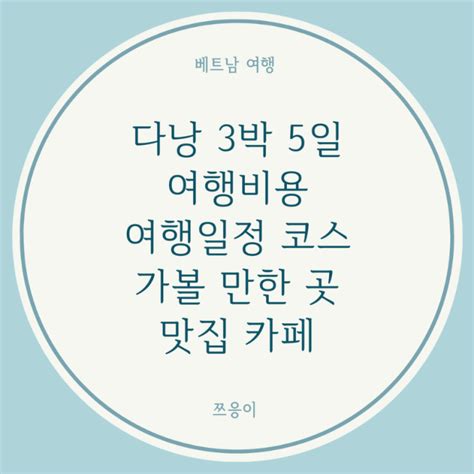 베트남 다낭 3박 5일 여행비용 여행일정 코스 가볼 만한 곳 맛집 카페 총정리 네이버 블로그
