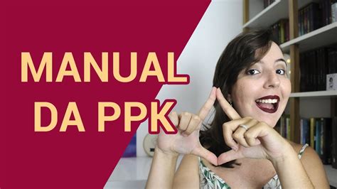 Manual Da Ppk Tudo O Que VocÊ Precisa Saber Sobre Ela Youtube