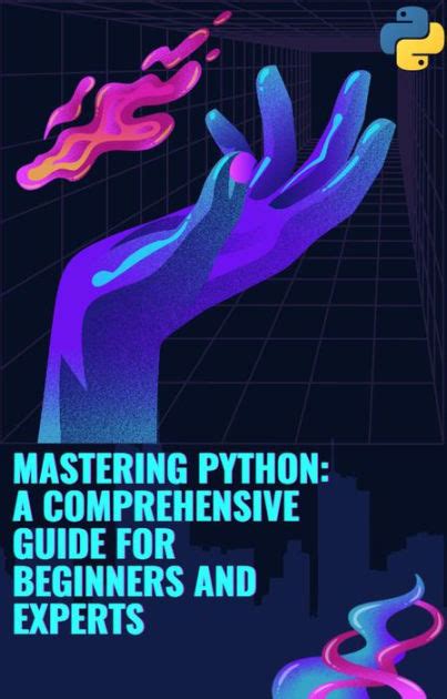 Mastering Python A Comprehensive Guide For Beginners And Experts By