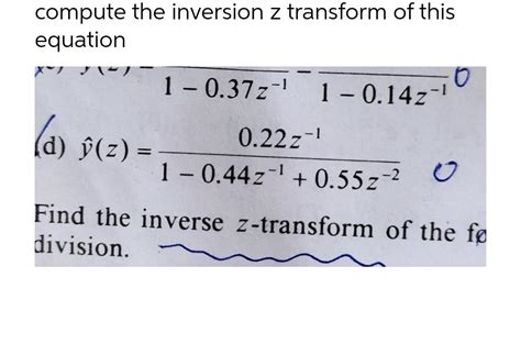 solved compute the inversion z transform of this equation 1