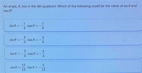 Solved An Angle θ Lies In The 4th Quadrant Which Of The Following Could Be The Value Of Sin