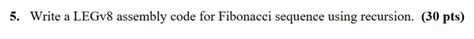 5 Write A Legv8 Assembly Code For Fibonacci Sequence