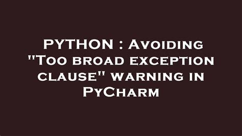 Python Avoiding Too Broad Exception Clause Warning In Pycharm Youtube