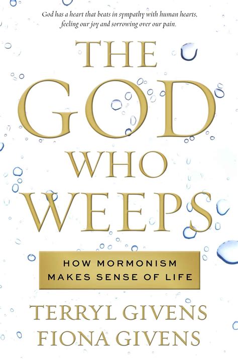 The God Who Weeps How Mormonism Makes Sense Of Life Artofit