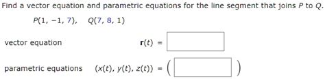 Solved Find Vector Equation And Parametric Equations For The Line Segment That Joins P 1 1 7