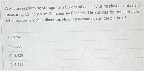 Solved A Retailer Is Planning Storage For A Bulk Candy Display Using Plastic Containers