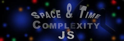 Space And Time Complexity For Javascript By Ankur Patel Javascript