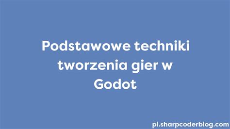 Podstawowe Techniki Tworzenia Gier W Godot Sharp Coder Blog