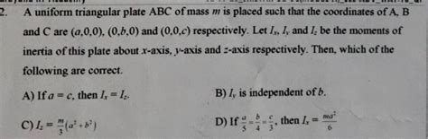 A Uniform Triangular Plate Abc Of Mass M Is Placed Such That The Coordina
