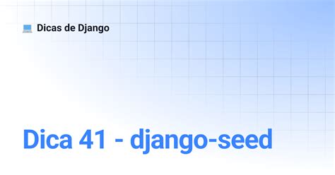 Dica 41 Django Seed Dicas De Django