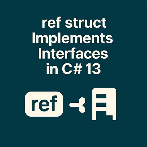 `ref Struct` Implements Interfaces In C 13 — A New Era For High