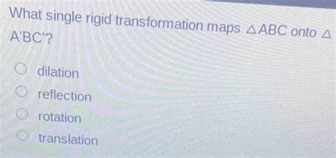 Solved What Single Rigid Transformation Maps Abc Onto Abc Dilation Reflection Rotation Tr