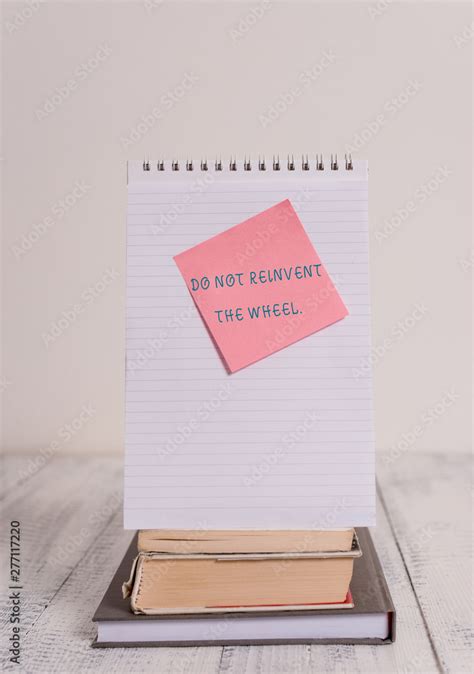 Writing Note Showing Do Not Reinvent The Wheel Business Concept For Stop Duplicating A Basic