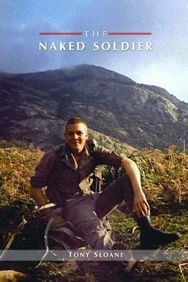The Naked Soldier By Tony Sloane Goodreads