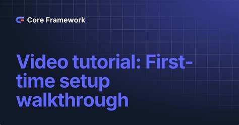 Video Tutorial First Time Setup Walkthrough Core Framework