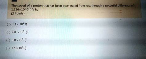 SOLVED The Speed Of A Proton That Has Been Accelerated From Rest Through A Potential Difference