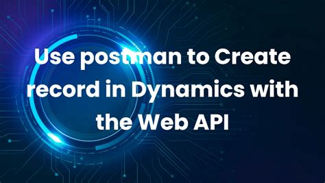 use postman to create record in dynamics with the web api nebulaa it solutions nebulaa it