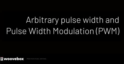 Advanced Techniques Arbitrary Pulse Width And Pulse Width Modulation PWM