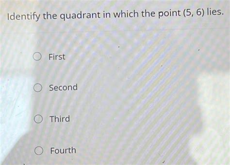 Solved Identify The Quadrant In Which The Point 56 Lies First Second Third Fourth Math