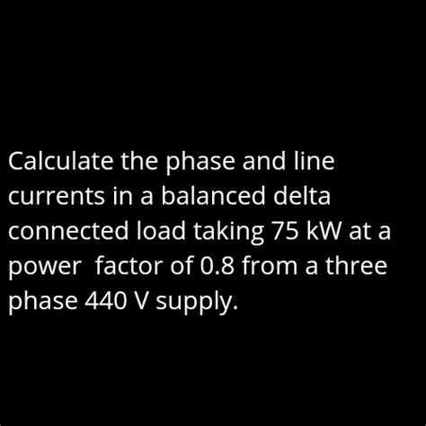 Calculate The Phase And Line Currents In A Balanced Delta Connected
