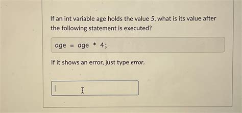 Solved If An Int Variable Age Holds The Value 5 ﻿what Is