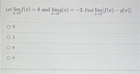 Solved Let Limx→2f X 6 ﻿and Limx→2g X 2 ﻿find