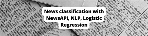 how to build a news categorization classifier with newsapi nlp and logistic regression