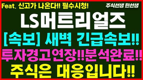 Ls머트리얼즈 속보 새벽 긴급속보 투자경고 연장 강하다 0000분석완료 주식은 대응입니다 대응전략은 Ls머트리얼즈 Ls머트리얼즈주가 Ls