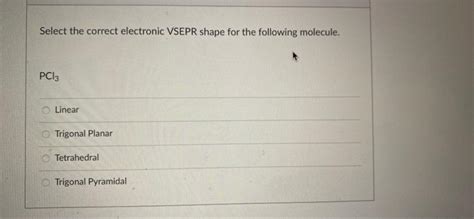 Solved Select The Correct Electronic Vsepr Shape For The