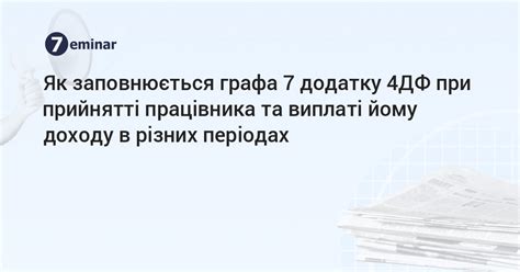 7eminar Як заповнюється графа 7 додатку 4ДФ при прийнятті працівника та виплаті йому доходу в