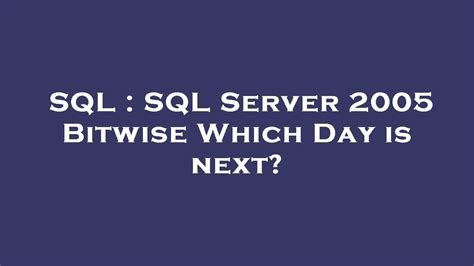Sql Sql Server 2005 Bitwise Which Day Is Next Youtube