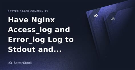 Have Nginx Accesslog And Errorlog Log To Stdout And Stderr Of Master