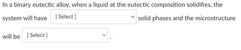 Solved In A Binary Eutectic Alloy When A Liquid At The Chegg