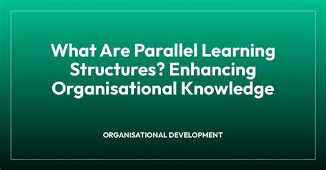 what are parallel learning structures enhancing organisational