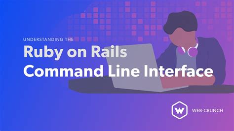 Understanding The Ruby On Rails Cli Webcrunch