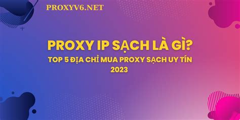 Proxy Ip Sạch Là Gì Top 5 địa Chỉ Mua Proxy Sạch Uy Tín 2024 Tin Tức