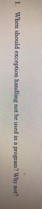 Solved When Should Exception Handling Not Be Used In A Chegg