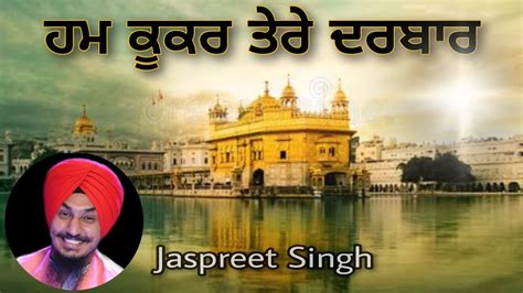 Hum Kookar Tere Darbar ।। Jaspreet Singh ।। Youtube
