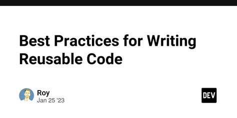 Best Practices For Writing Reusable Code Dev Community