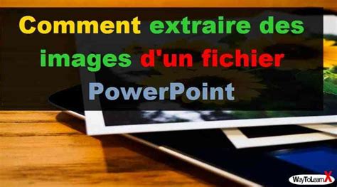Comment Extraire Des Images Dun Fichier Powerpoint Waytolearnx