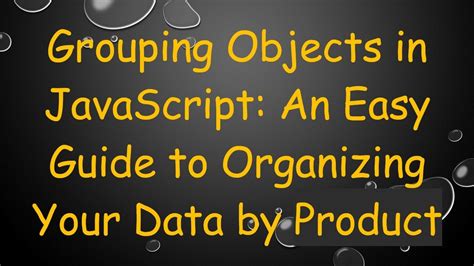 Grouping Objects In Javascript An Easy Guide To Organizing Your Data By Product Youtube
